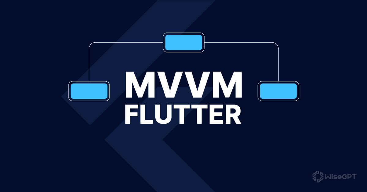 Harnessing The Power Of The Mvvm Pattern In Flutter