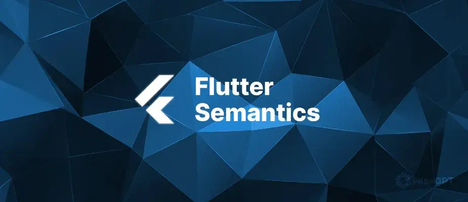 The Ultimate Guide To Understanding Flutter Semantics